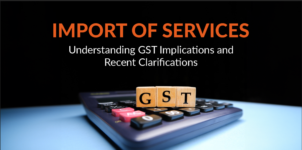 Import of Services: Understanding GST Implications and Recent ...